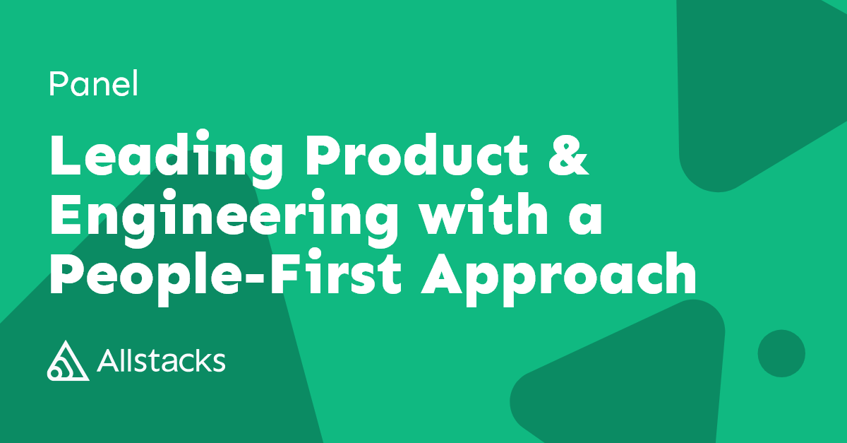 Leading Product & Engineering with a People-First Approach [Panel]